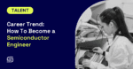 Career Trend: How To Become a Semiconductor Engineer | Smoothstack